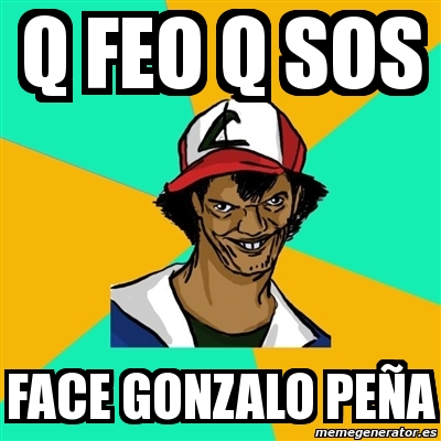 Meme Ash Pedreiro - q feo q sos face gonzalo peÃ±a - 2520670