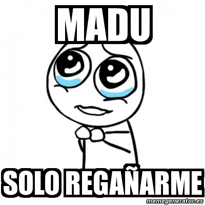 Meme Por favor - MADU SOLO REGAÃ‘ARME - 2520766