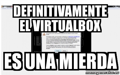 Meme Personalizado - Definitivamente el virtualbox es una mierda - 2526111