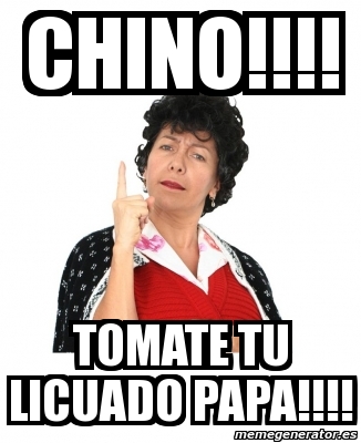 Meme Personalizado - chino!!!! tomate tu licuado papa!!!! - 2526762