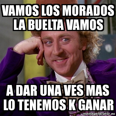 Meme Willy Wonka - vamos los morados la buelta vamos A DAR UNA VES MAS ...
