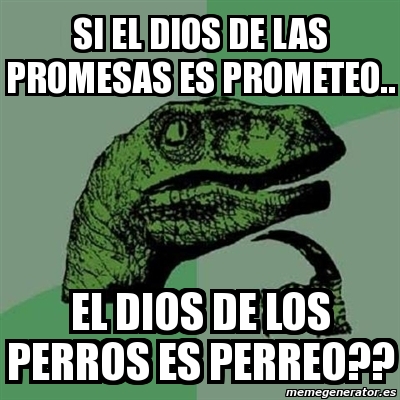 Meme Filosoraptor - Si el dios de las promesas es prometeo.. El dios de ...