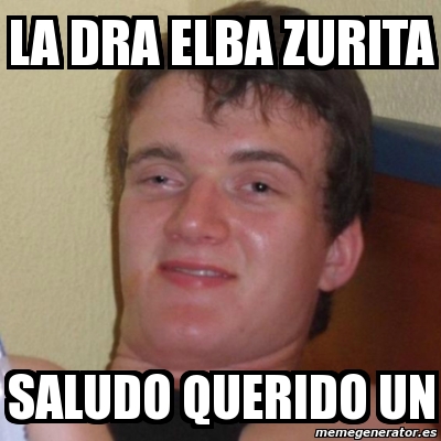 Meme Stoner Stanley - la dra elba zurita saludo querido un - 2529277