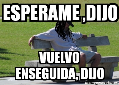 Meme Personalizado - Esperame ,dijo vuelvo enseguida, dijo - 2529514