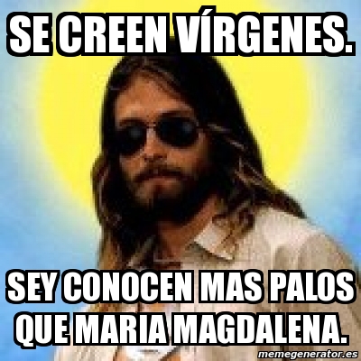 Meme Personalizado - Se creen vÃ­rgenes. Sey conocen mas palos que ...