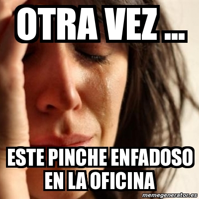 Meme Problems - Otra vez ... Este pinche enfadoso en la oficina - 2530220
