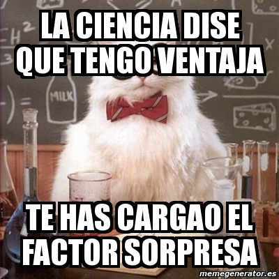 Meme Chemistry Cat - la ciencia dise que tengo ventaja te has cargao el ...