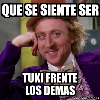Meme Willy Wonka - Que se siente ser tuki frente los demas - 2533891