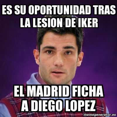 Meme Personalizado - ES SU OPORTUNIDAD TRAS LA LESION DE IKER EL MADRID ...