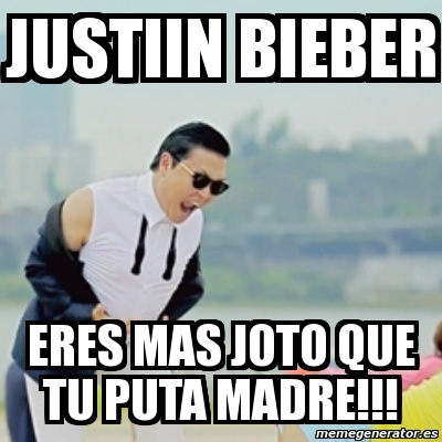 Meme Gangnam Style - justiin bieber eres mas joto que tu puta madre ...