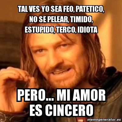 Meme Boromir - tal ves yo sea feo, patetico, no se pelear, timido ...