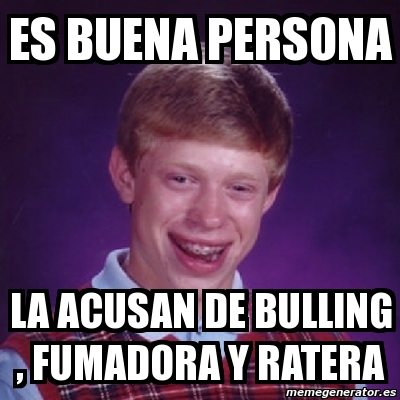 Meme Bad Luck Brian - Es buena persona la acusan de bulling , fumadora ...