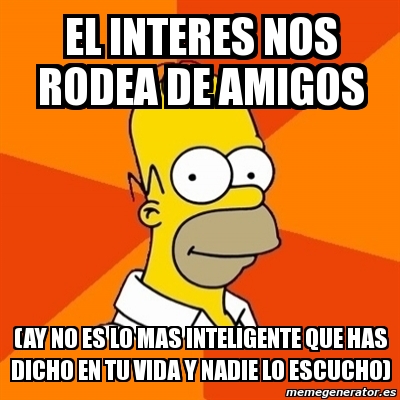 Meme Homer - el interes nos rodea de amigos (ay no es lo mas ...