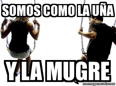 Meme Personalizado - Somos como la uÃ±a y la mugre - 2552980