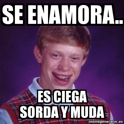 Meme Bad Luck Brian - se enamora.. es ciega sorda y muda - 2552998