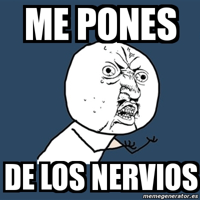 Meme Y U No - ME PONES DE LOS NERVIOS - 2553406
