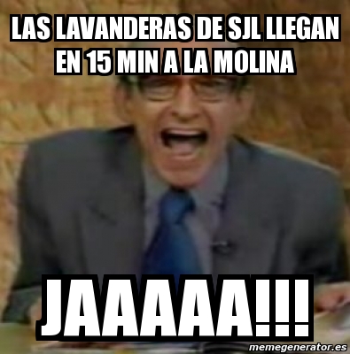 Meme Personalizado - las lavanderas de sjl llegan en 15 min a la molina ...