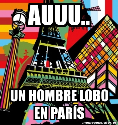 Meme Personalizado - auuu.. un hombre lobo en parÃ­s - 2554125