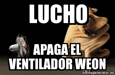 Meme Personalizado - lucho apaga el ventilador weon - 2554310