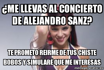 Meme Personalizado - Â¿me llevas al concierto de Alejandro sanz? te ...