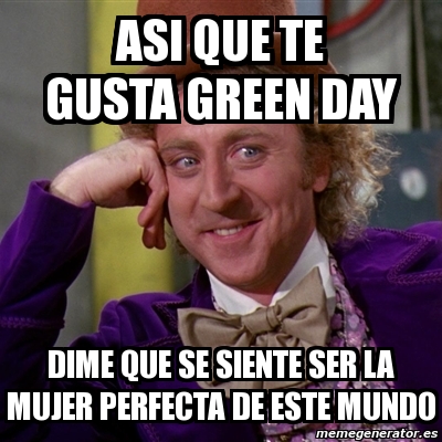 Meme Willy Wonka - Asi que te gusta green day dime que se siente ser la ...
