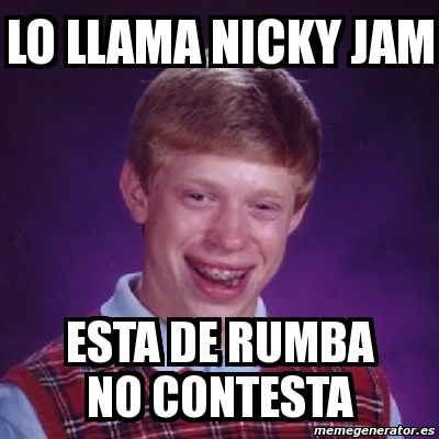 Meme Bad Luck Brian - lo llama nicky jam esta de rumba no contesta ...