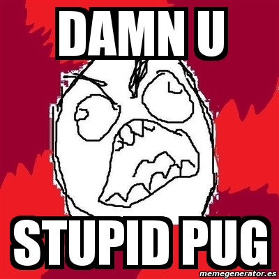 Meme Rage FU - damn u stupid pug - 2558161
