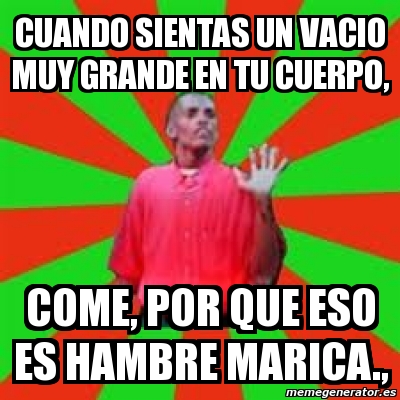 Meme Personalizado - cuando sientas un vacio muy grande en tu cuerpo ...