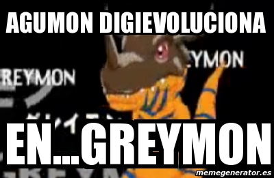 Meme Personalizado - agumon digievoluciona en...greymon - 2559774