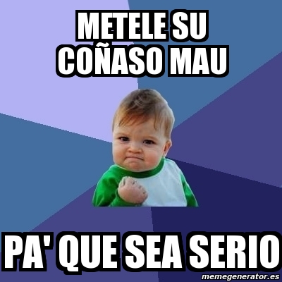 Meme Bebe Exitoso - metele su coÃ±aso mau pa' que sea serio - 2561030