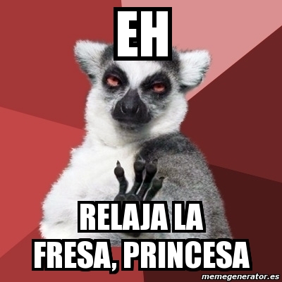 Meme Chill Out Lemur - eh relaja la fresa, princesa - 2561526