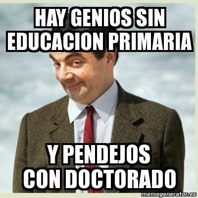 Meme Mr Bean - hay genios sin educacion primaria y pendejos con ...