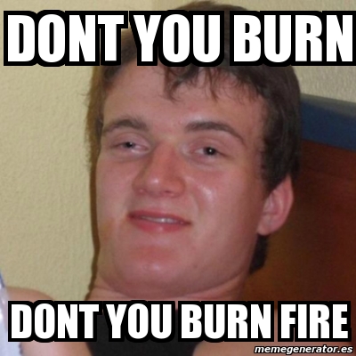 Meme Stoner Stanley - dont you burn dont you burn fire - 2566169