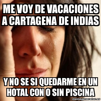 Meme Problems - me voy de vacaciones a cartagena de indias y no se si ...