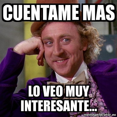 Meme Willy Wonka - CUENTAME MAS LO VEO MUY INTERESANTE... - 2568571