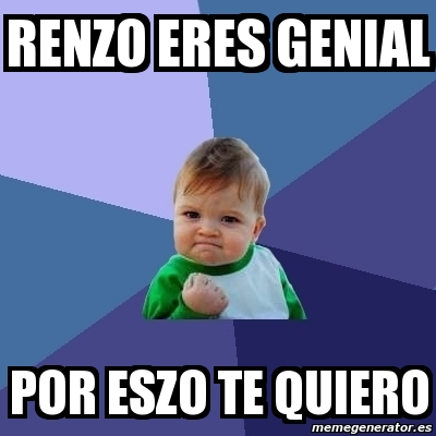 Meme Bebe Exitoso - renzo eres genial por eszo te quiero - 2571075