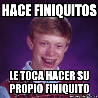 Meme Bad Luck Brian - Hace finiquitos le toca hacer su propio finiquito ...