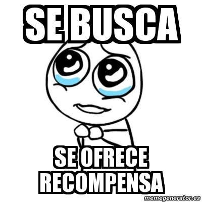 Meme Por favor - SE BUSCA SE OFRECE RECOMPENSA - 2574769