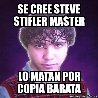 Meme Personalizado - se cree steve stifler master lo matan por copia ...
