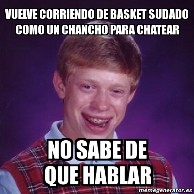 Meme Bad Luck Brian - VUELVE corriendo de basket sudado como un chancho ...