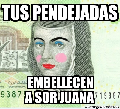 Meme Personalizado - tus pendejadas embellecen a sor juana - 2575745