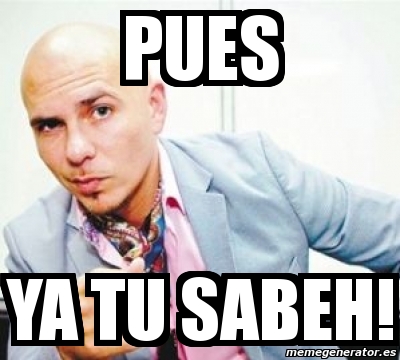 Meme Personalizado - PUES YA TU SABEH! - 2576194