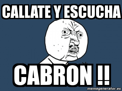 Meme Personalizado - CALLATE Y ESCUCHA CABRON !! - 2577598