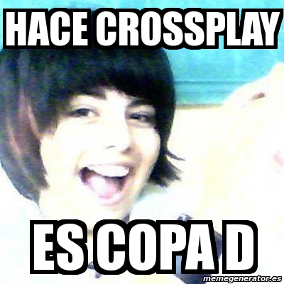 Meme Personalizado - hace crossplay es copa d - 2578220