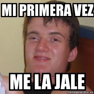 Meme Stoner Stanley - MI PRIMERA VEZ ME LA JALE - 2578734