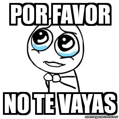 Meme Por favor - por favor no te vayas - 2579216