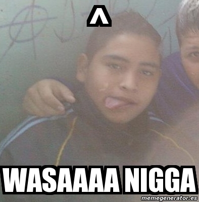 Meme Personalizado - ^ wasaaaa nigga - 2579295