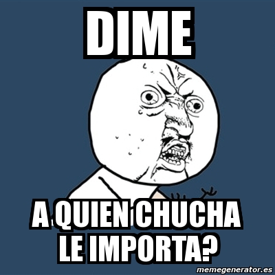 Meme Y U No - dime a quien chucha le importa? - 2579373