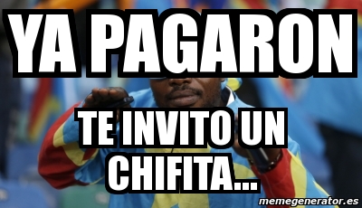 Meme Personalizado - ya pagaron te invito un chifita... - 2586672