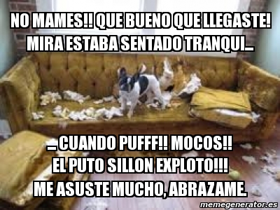Meme Personalizado - no mames!! que bueno que llegaste! mira estaba ...
